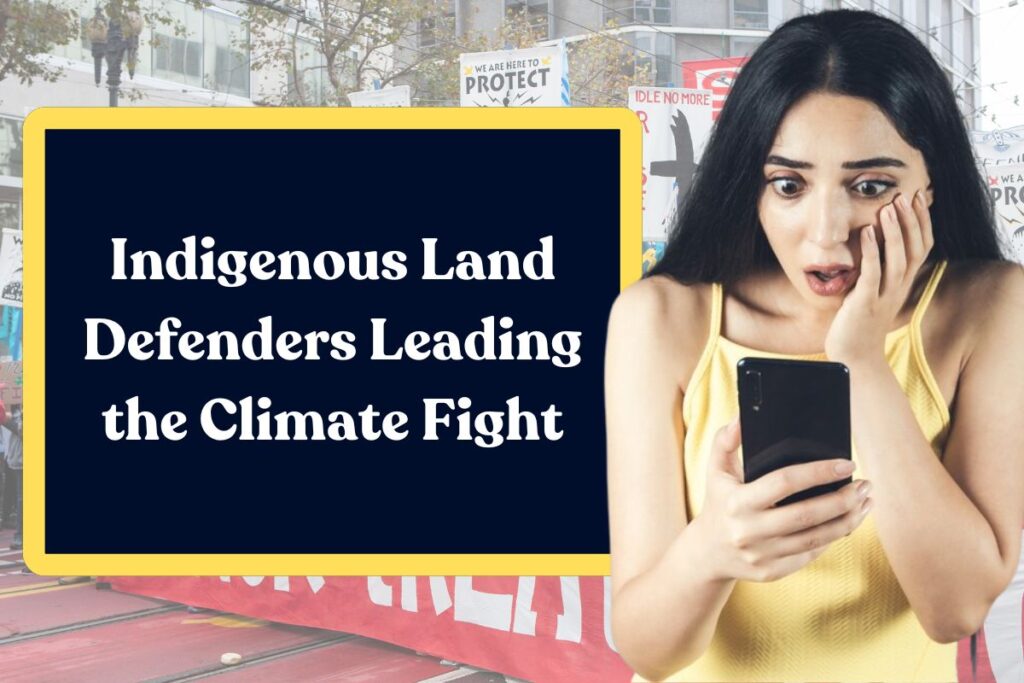 Indigenous Land Defenders Leading the Climate Fight: All You Need to ...