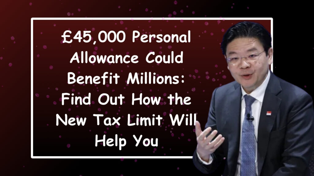£45,000 Personal Allowance Could Benefit Millions: Find Out How the New ...