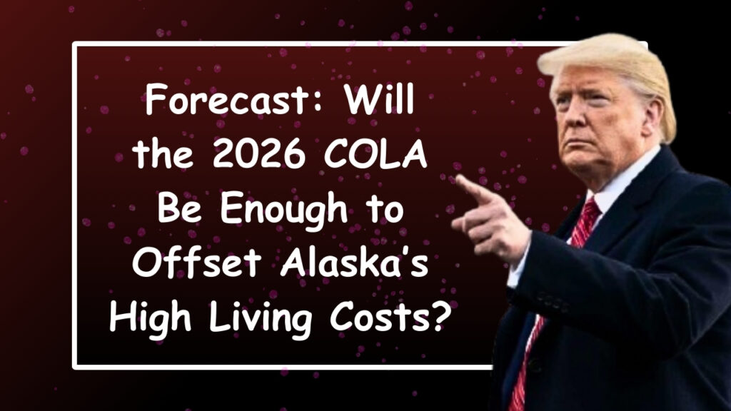 Forecast: Will the 2026 COLA Be Enough to Offset Alaska’s High Living ...